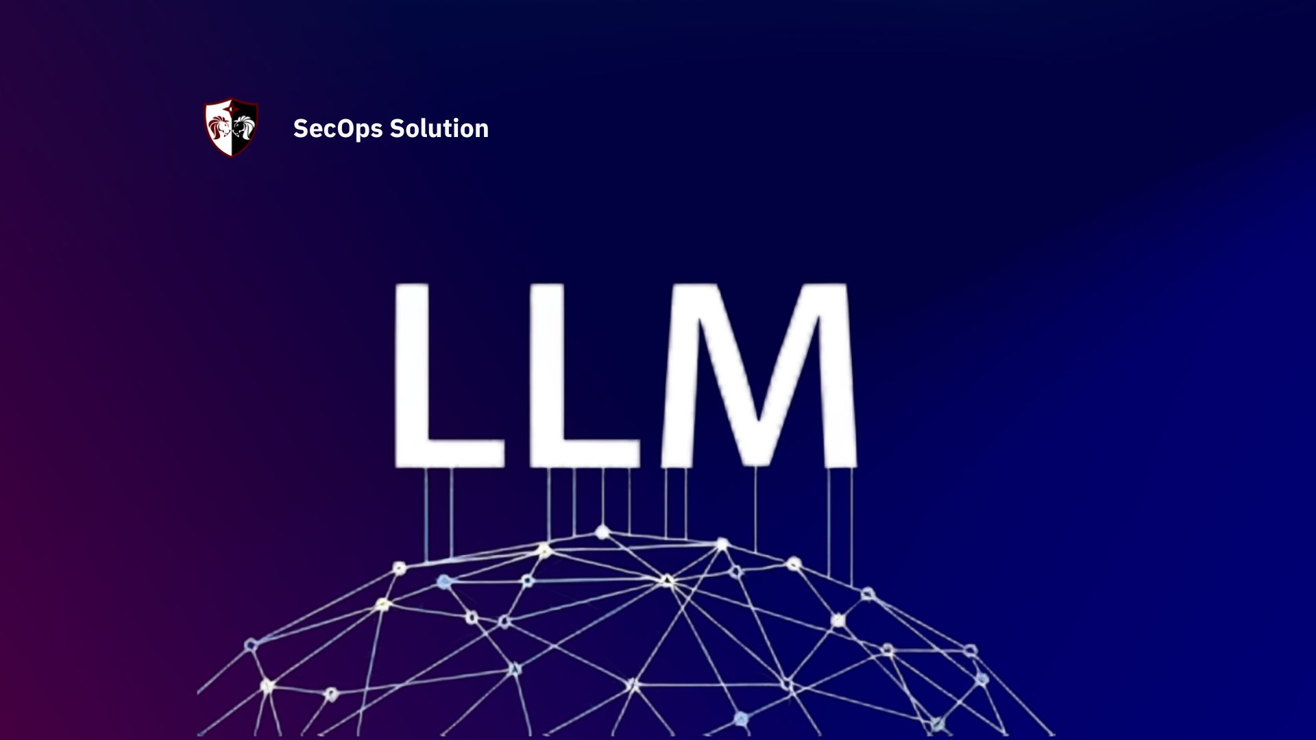 A Comprehensive Guide to LLM Security and Governance | SecOps® Solution